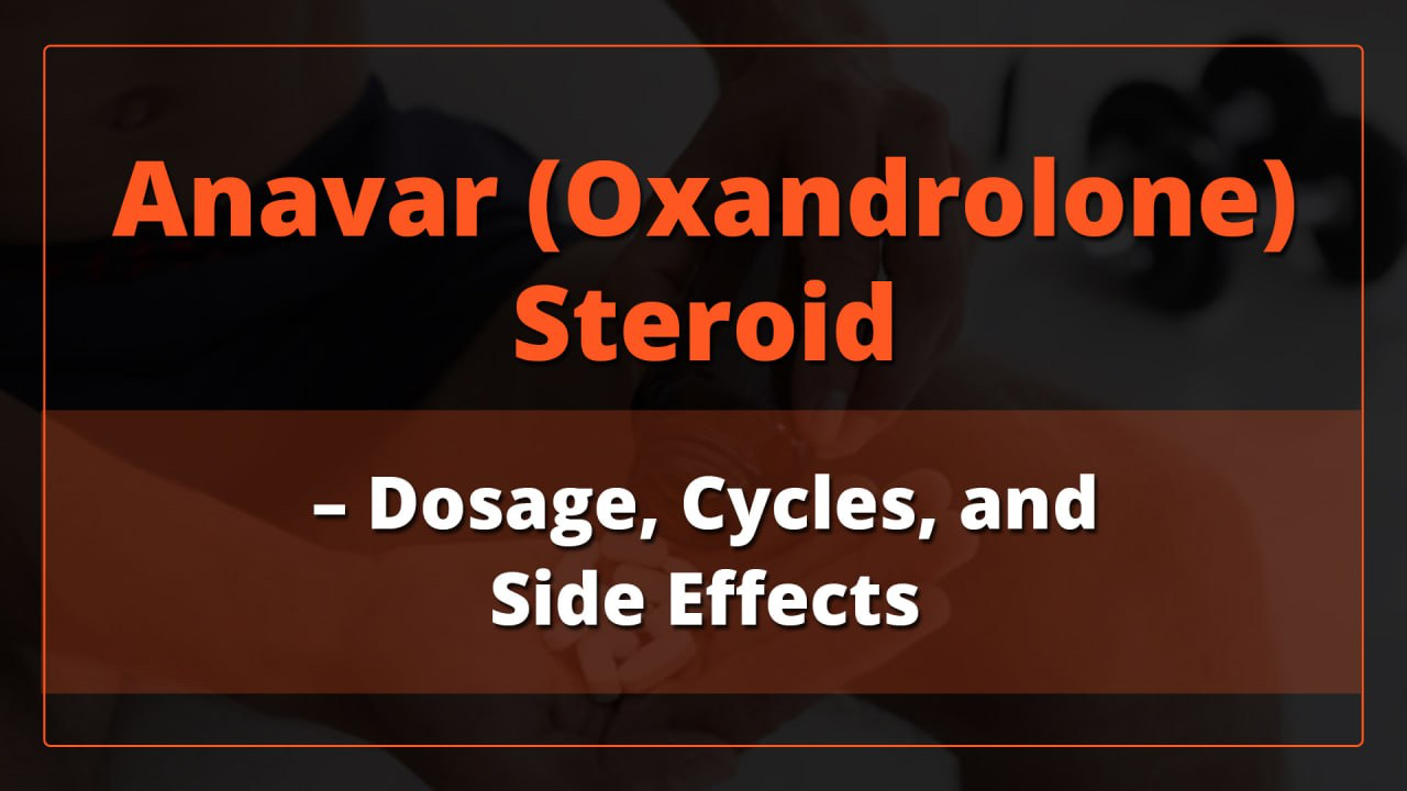 Anavar (Oxandrolone) Steroid – Dosage, Cycles, and Side Effects ...
