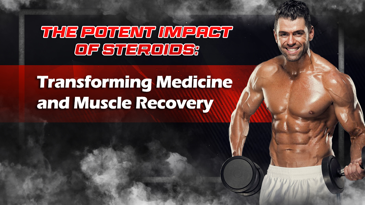 The Potent Impact of Steroids: Transforming Medicine and Muscle ...