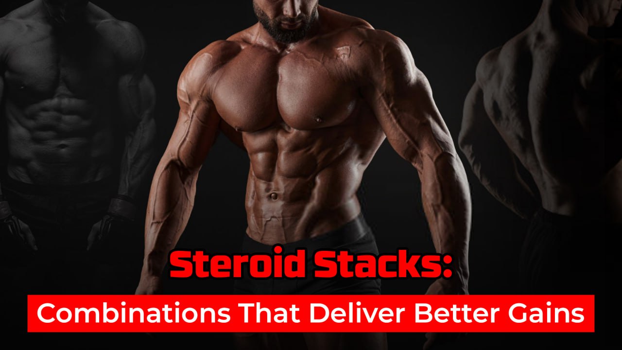 Steroid Stacks: Combinations That Deliver Better Gains - Finest Gears