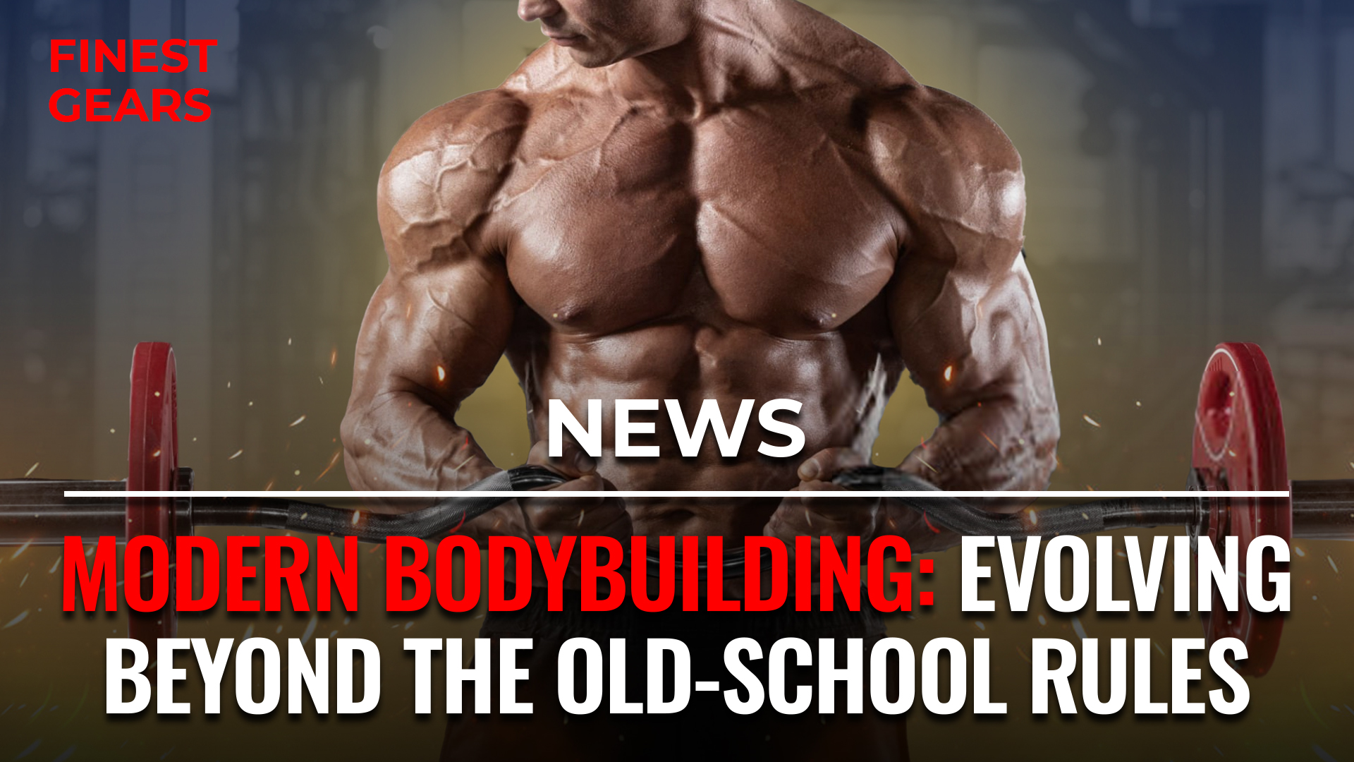 Modern Bodybuilding: Evolving Beyond the Old-School Rules - Finest Gears